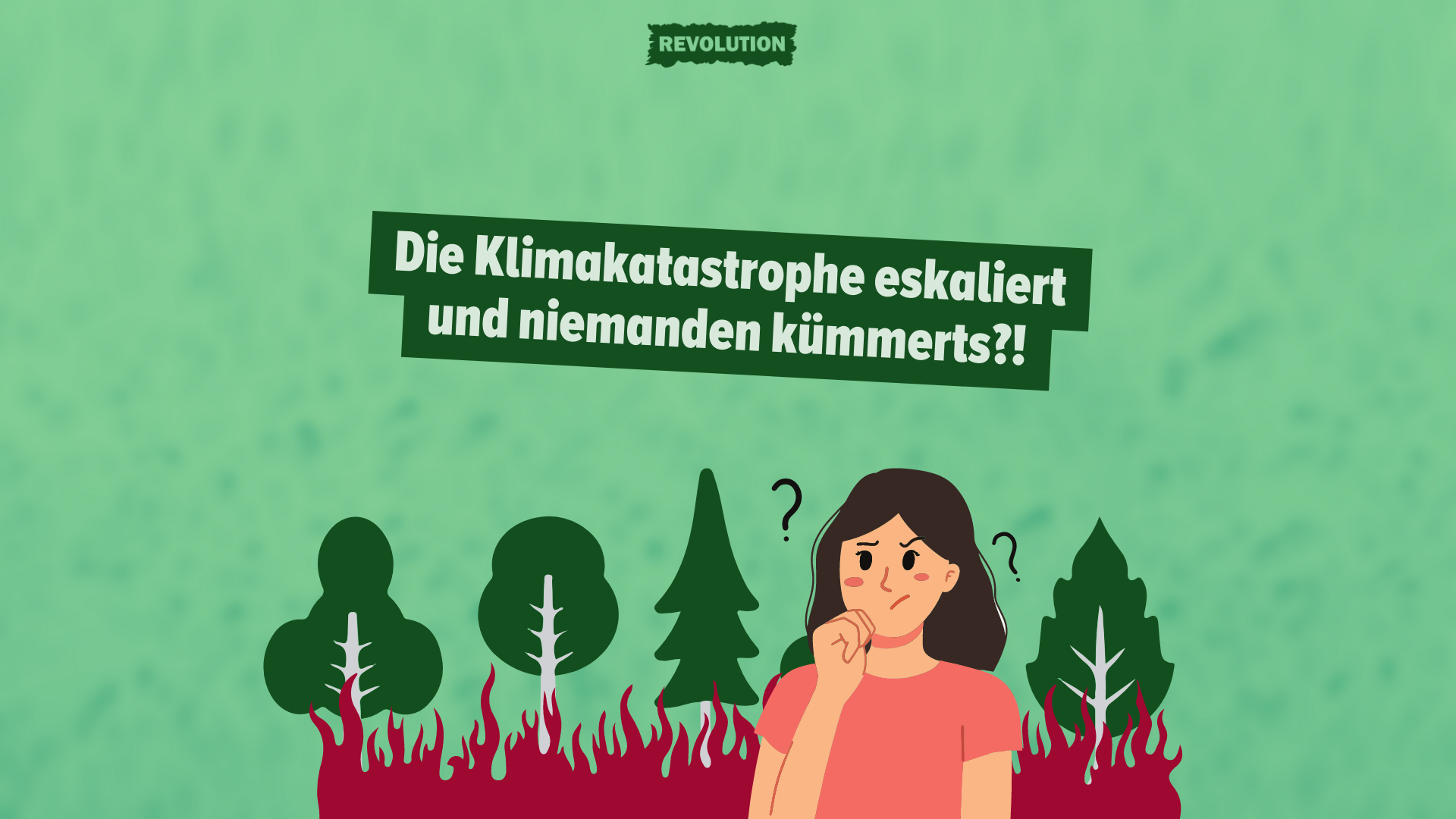 Die Klimakatastrophe eskaliert und niemanden kümmerts – REVOLUTION