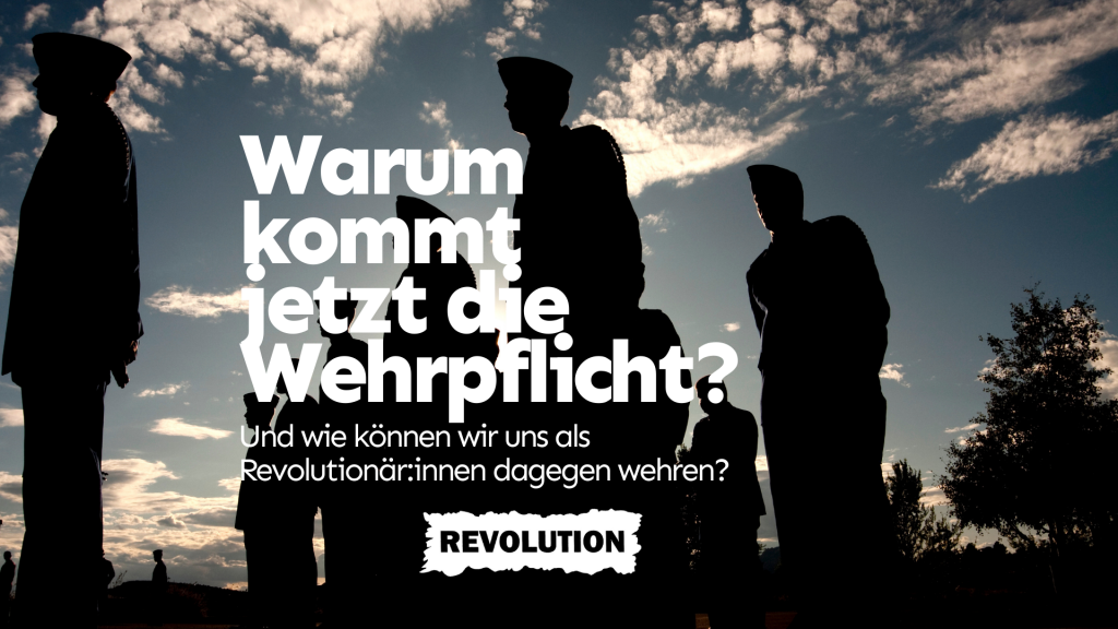 Warum kommt jetzt die Wehrpflicht und wie können wir als revolutionäre uns dagegen wehren ...